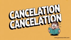 Cancellation vs Cancelation The Complete Guide - Grammar Orbit