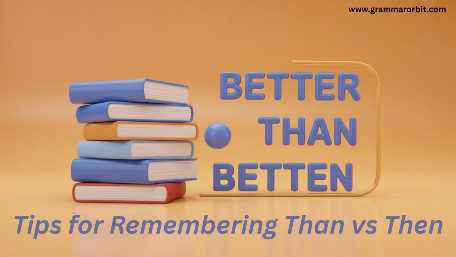 Better Than or Better Then – Which Is Correct? - Grammar Orbit
