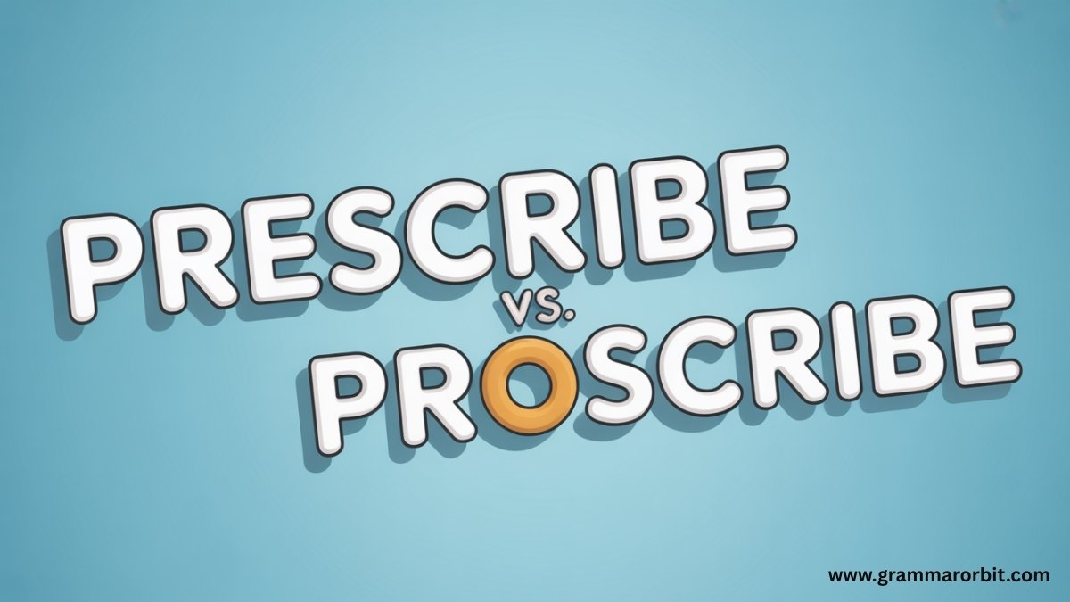 Prescribe vs Proscribe Meaning Usage and Key Differences - Grammar Orbit