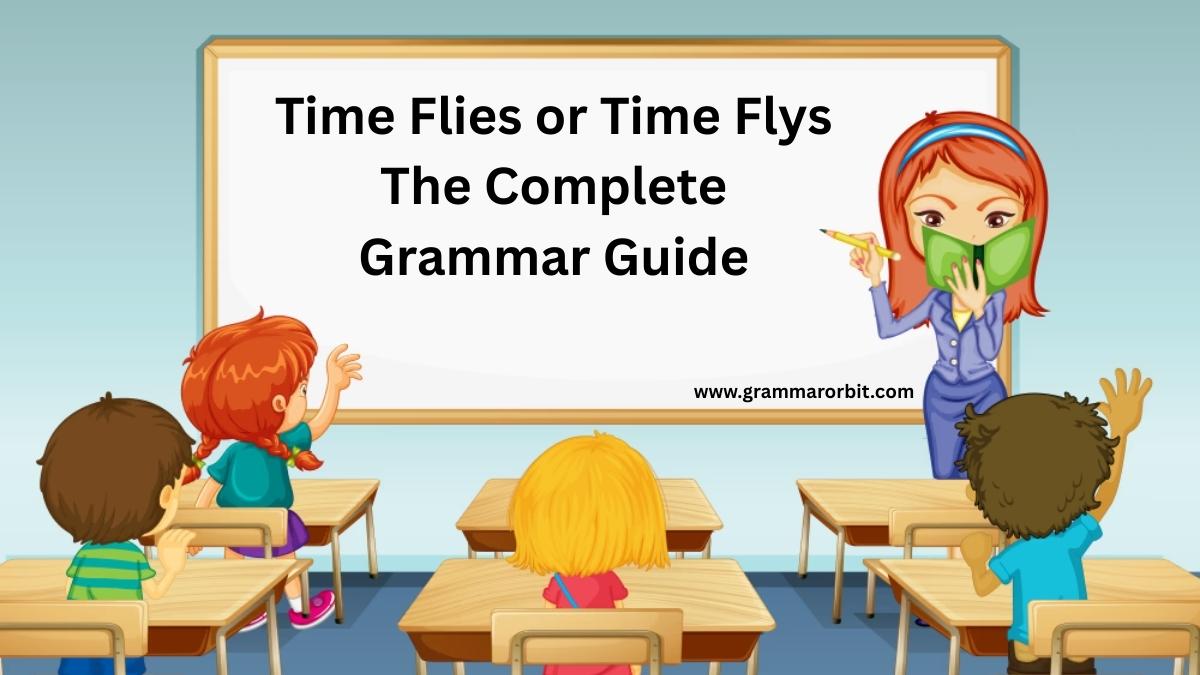 Time Flies or Time Flys The Complete Grammar Guide - Grammar Orbit