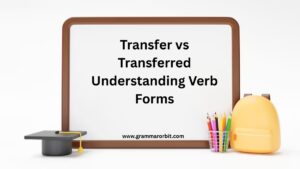 Transferred or Transfered Which Spelling Is Correct - Grammar Orbit